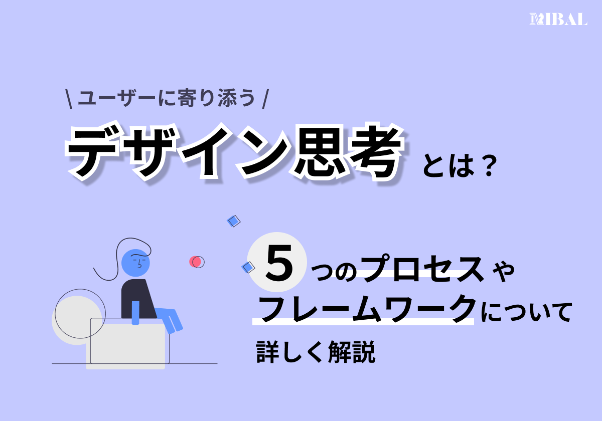 デザイン思考とは？5つのプロセスやフレームワークについて詳しく解説 - insight -NIBAL-コンテンツマーケティング情報メディア